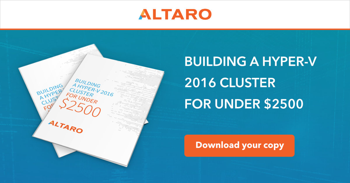 Altaro eBook: Build a Hyper-V 2016 Cluster for less than $2,500 Altaro eBook: Build a Hyper-V 2016 Cluster for less than $2,500